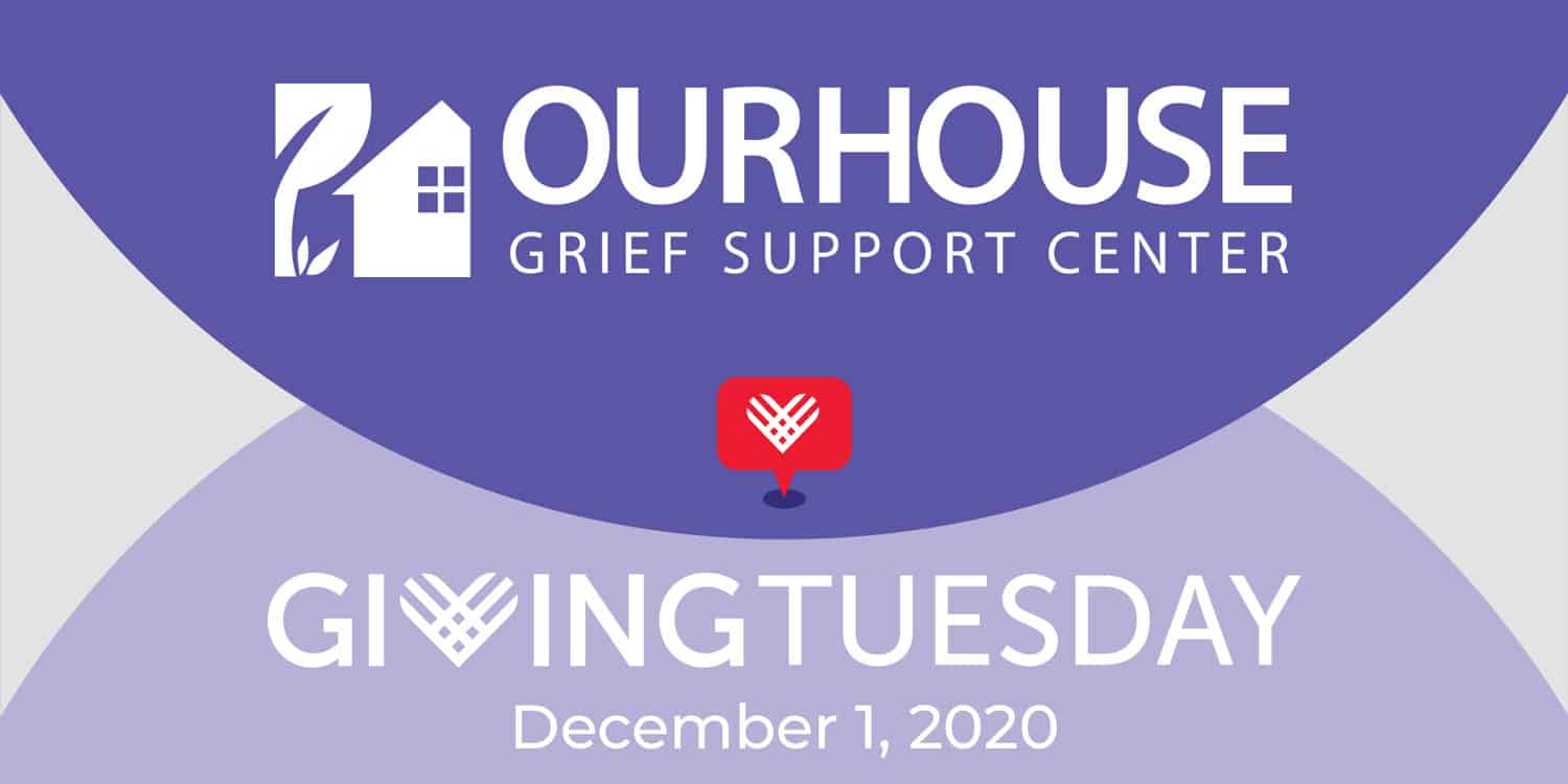 Giving Tuesday – OUR HOUSE Grief Support Center